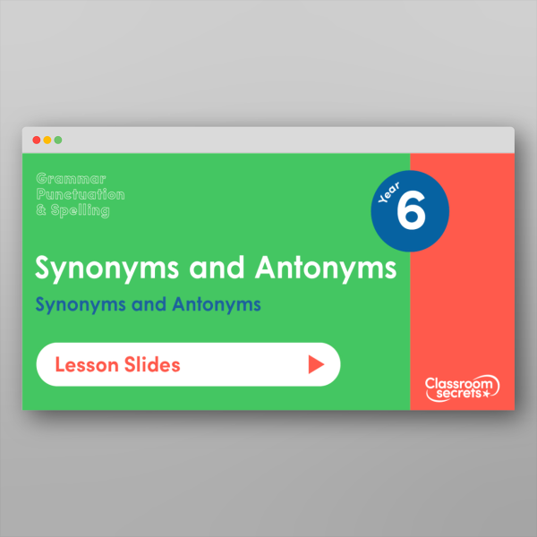 Year 6 Synonyms And Antonyms Lesson Slides Resource | Classroom Secrets